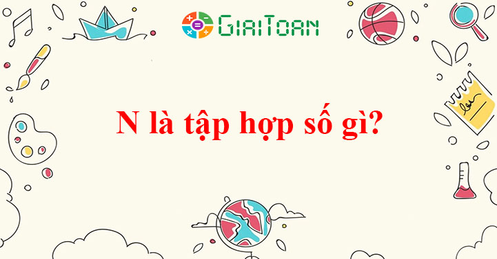 N là tập hợp số gì? - Tập hợp số tự nhiên - Giaitoan.com