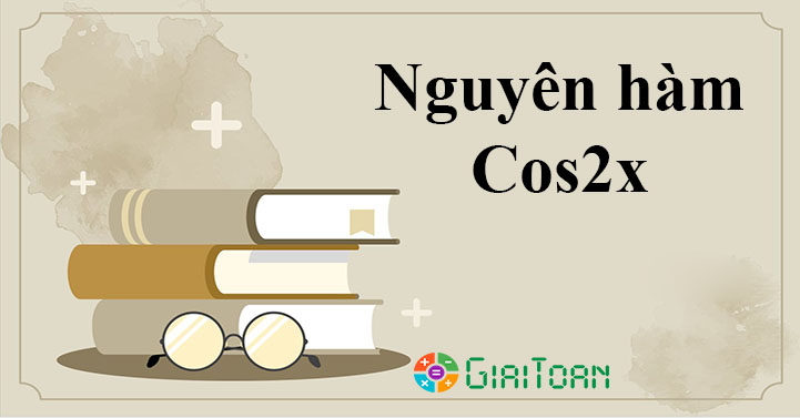 Nguyên hàm cos2x - Tính nguyên hàm - Giaitoan.com