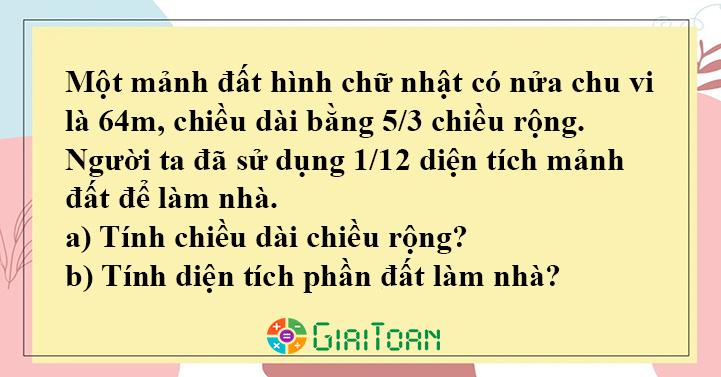 Một mảnh đất hình chữ nhật có nửa chu vi là 64m, chiều dài bằng 5/3 ...