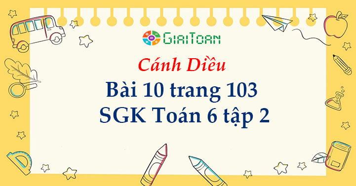 Bài 10 trang 103 Toán 6 tập 2 SGK Cánh Diều - Giải Toán 6 Tập 2