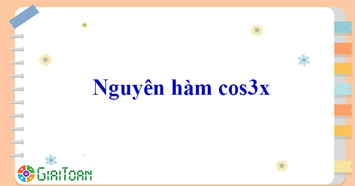 Nguyên hàm cos3x - Tính nguyên hàm - Giaitoan.com