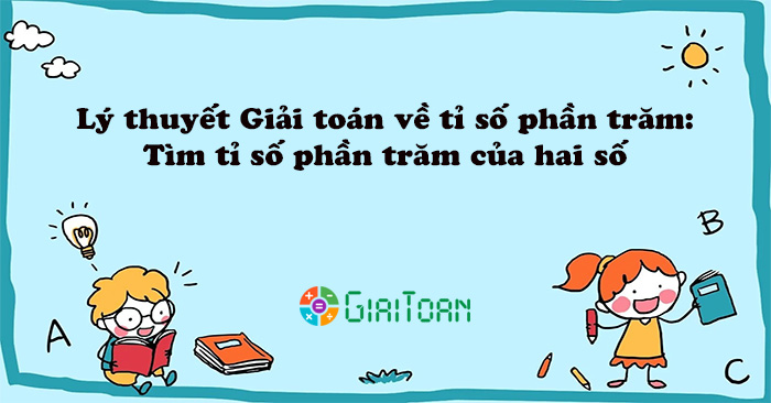 Lý thuyết Giải toán về tỉ số phần trăm: Tìm tỉ số phần trăm của hai số