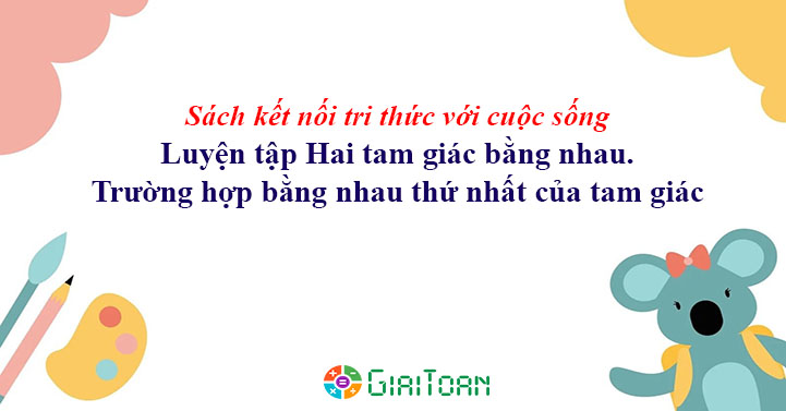 Luyện tập Hai tam giác bằng nhau. Trường hợp bằng nhau thứ nhất của tam ...