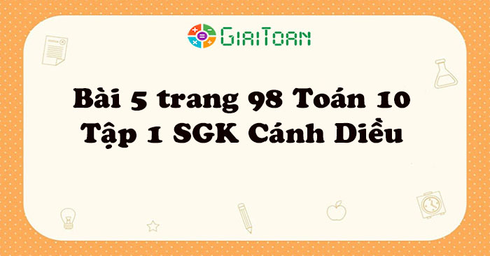 Bài 5 trang 98 Toán 10 Tập 1 SGK Cánh Diều - Giải SGK Toán 10