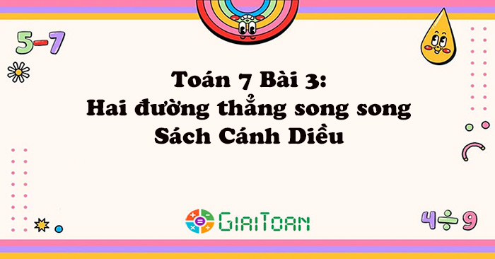 Toán 7 Bài 3: Hai đường thẳng song song sách CD - Toán 7 bài 3 - Sách Cánh Diều