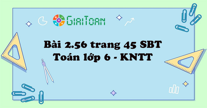 Bài 2.56 trang 45 SBT Toán lớp 6 - KNTT - Giải sách bài tập Toán 6