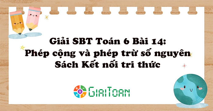 Giải SBT Toán 6 Bài 14: Phép cộng và phép trừ số nguyên - KNTT