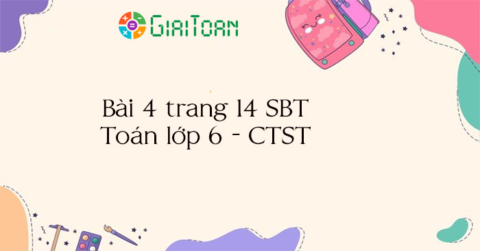 Bài 4 trang 14 SBT Toán lớp 6 - CTST - Giải sách bài tập Toán 6