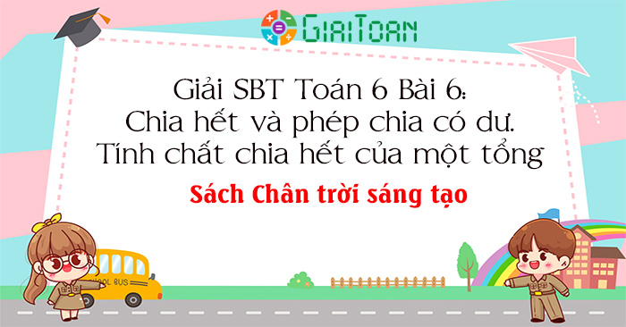 Giải SBT Toán 6 Bài 6: Chia hết và phép chia có dư. Tính chất chia hết ...