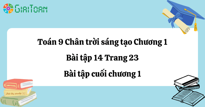 Bài 14 trang 23 Toán 9 Tập 1 Chân trời sáng tạo - Bài tập cuối chương 1